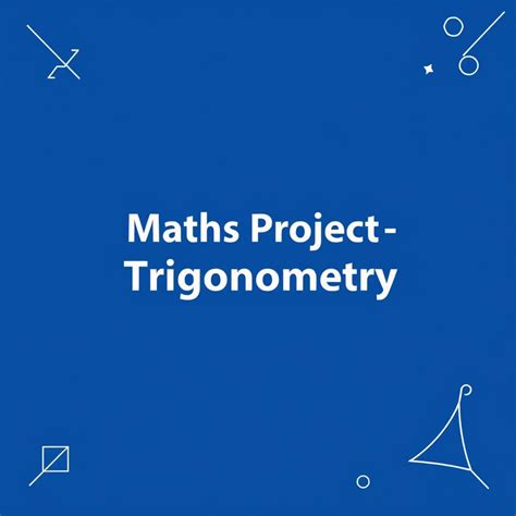 Maths Project Trigonometry Unleash The Power Of Angles