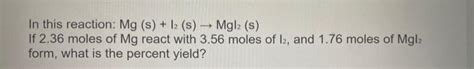 Solved In This Reaction Mg S I2 S MgI2 S If 2 36 Moles Chegg