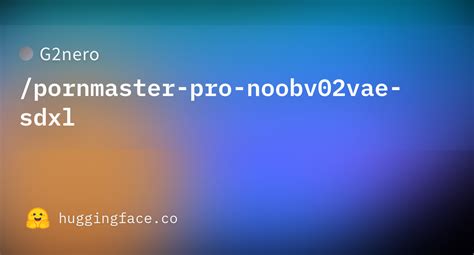 G2nero Pornmaster Pro Noobv02vae Sdxl At Main