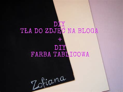 Jak zrobić tła do zdjęć na bloga i 4 sposoby na zrobienie farby tablicowej Z o f i a n a