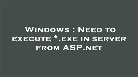 Windows Need To Execute Exe In Server From Youtube