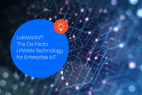 Lorawan The De Facto Lpwan Technology For Enterprise Iot