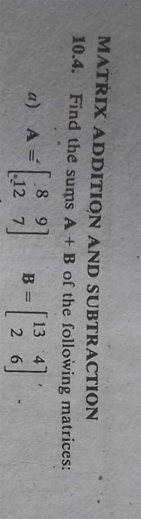 Matrix Addition And Subtraction 104 Find The Sums A B Of The Followi