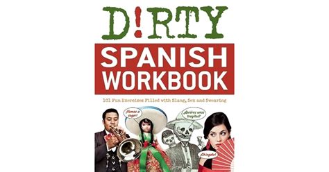 Dirty Spanish Workbook 101 Fun Exercises Filled With Slang Sex And Swearing By Juan Caballero