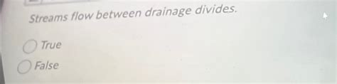 Solved Streams Flow Between Drainage Divides ﻿true ﻿false