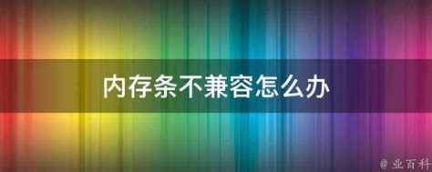 内存条不兼容怎么办 业百科