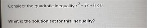 Solved Consider The Quadratic Inequality X2 7x6≤0what Is