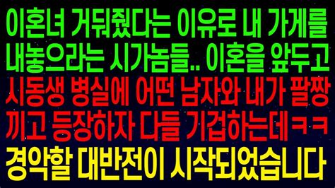 사연열차이혼녀 거둬줬다는 이유로 내 가게를 내놓으라는 시가 이혼을 앞두고 시동생 병실에 어떤 남자와 팔짱끼고 등장하자 기겁하는데ㅋㅋ경악할 대반전이 시작되었습니다실화