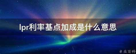 Lpr利率基点加成是什么意思 业百科
