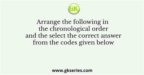 Arrange The Following In The Chronological Order And The Select The