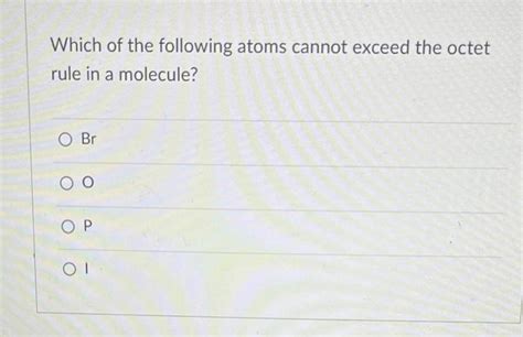 Solved Which Of The Following Atoms Cannot Exceed The Octet