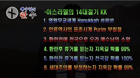 이스라엘의 14대절기 Kk 1영원무궁세계 Hanukkah 修殿節 2인류역사의 표준시계 Purim 부림절 3환란전에 천국으로 오라 예수님의 소망 4환란후 휴거를