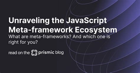 Prismic On Linkedin Understanding The Javascript Meta Framework Ecosystem