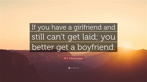 Mf Moonzajer Quote “if You Have A Girlfriend And Still Cant Get