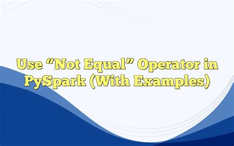 Use Not Equal Operator In PySpark With Examples