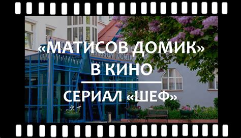 «Матисов Домик в кино Часть 1 Сериал «Шеф 2021 5 сезон 13 16 серии Новости отеля