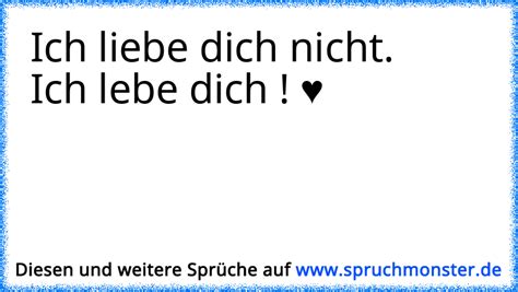 Ich Liebe Dich Nicht Ich Lebe Dich Spruchmonster De