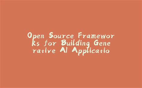 Open Source Frameworks For Building Generative Ai Applications 拾光赋