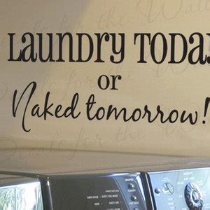 Laundry Today Or Naked Tomorrow Funny Cleaning Clothes Room Mom Mother Vinyl Quote Design Art