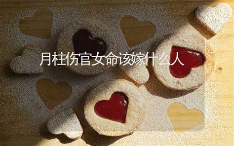 月柱伤官女命该嫁什么人 八字算命 合福居算命网