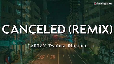 Larray Twaimz Canceled Remix Ringtone Betringtones Youtube