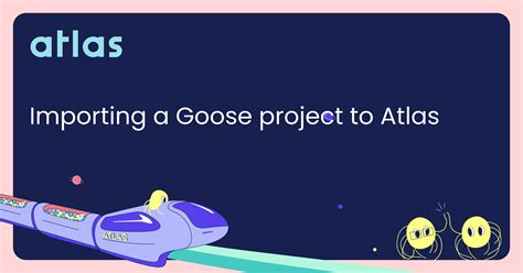 Importing A Goose Project To Atlas Atlas Guides