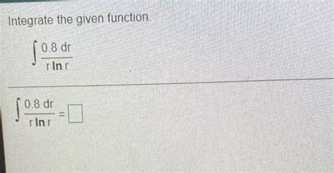 Solved Integrate The Given Function 1 08 Dr Rinr 08 Dr O