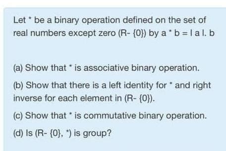 Solved Let Be A Binary Operation Defined On The Set Of Real Chegg