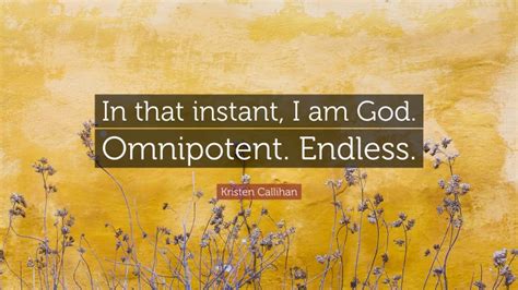 Kristen Callihan Quote “in That Instant I Am God Omnipotent Endless ”