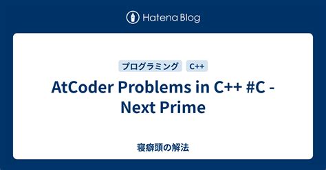 Atcoder Problems In C C Next Prime 寝癖頭の解法