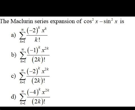 Solved The Maclurin Series Expansion Of Cos2x−sin2x Is A