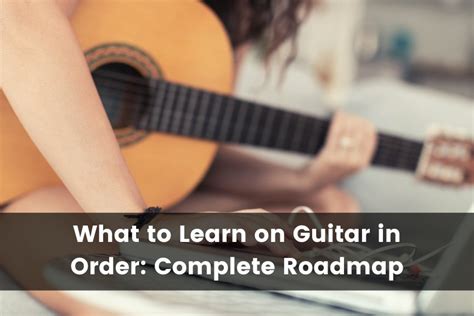 What To Learn On Guitar In Order Guitar Learning Roadmap 2025