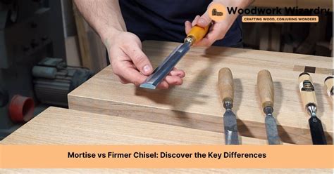 Mortise Vs Firmer Chisel Discover The Key Differences