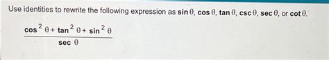 solved use identities to rewrite the following expression as