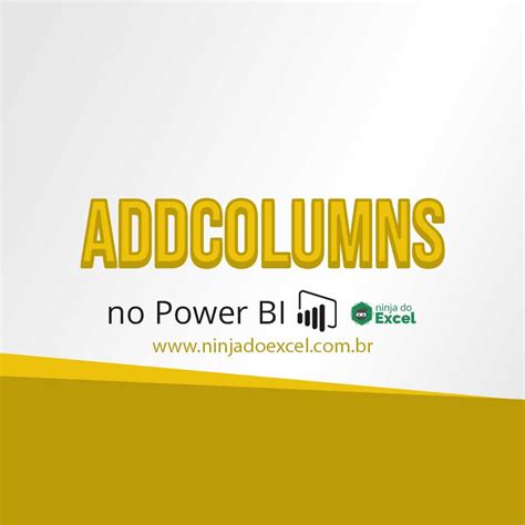 Como Usar Dax Addcolumns No Power Bi Ninja Do Excel