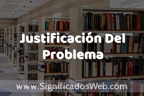 Concepto De Justificación Del Problema ️ Significado Y Definición
