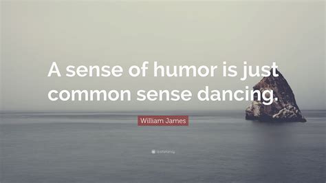 William James Quote A Sense Of Humor Is Just Common Sense Dancing”