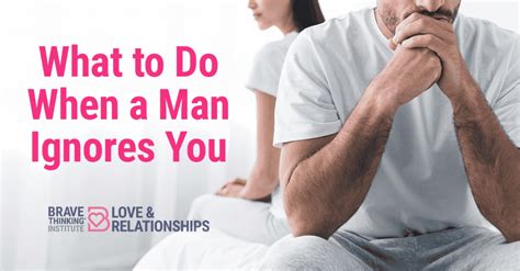 What To Do When A Man Ignores You 3 Simple Steps