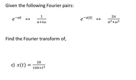 Solved Given The Following Fourier Pairs Chegg Com