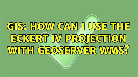 Gis How Can I Use The Eckert Iv Projection With Geoserver Wms Youtube