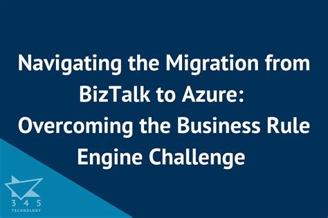 Navigating The Migration From Biztalk To Azure Overcoming The Business
