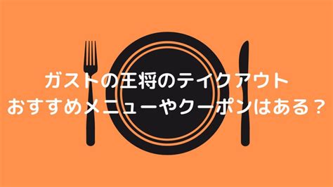 【2024最新】ガストテイクアウトメニュー！おすすめメニュー・クーポン情報まとめ フードテイクアウト調査ブログ