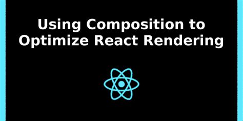 Using Composition To Optimize React Rendering Dev Community
