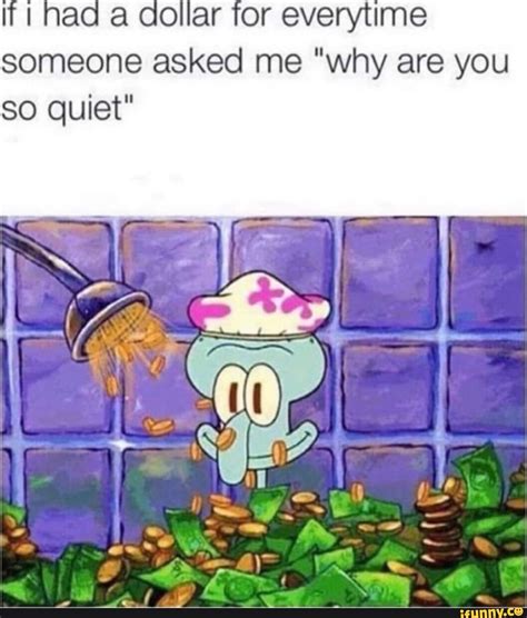 If Had A Dollar For Everytime Someone Asked Me Why Are You So Quiet