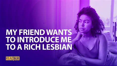 Real Talk My Friend Wants To Introduce Ne To A Rich Lesbian Youtube
