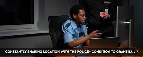 Constantly Sharing Location With The Police Condition To Grant Bail