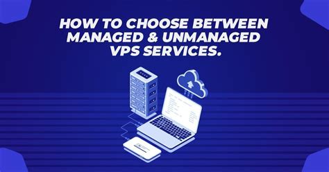 How To Choose Between Managed Unmanaged VPS Services Super Byte Hosting