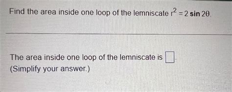 Solved Find The Area Inside One Loop Of The Lemniscate