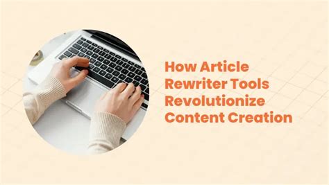 How Article Rewriter Tools Revolutionize Content Creation A Guide To