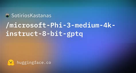 SotiriosKastanas Microsoft Phi Medium K Instruct Bit Gptq Hugging Face